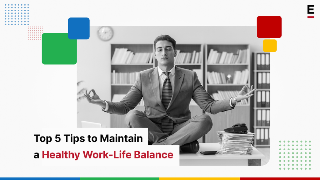 Top 5 Tips to Maintain a Healthy Work-Life Balance -Extentia