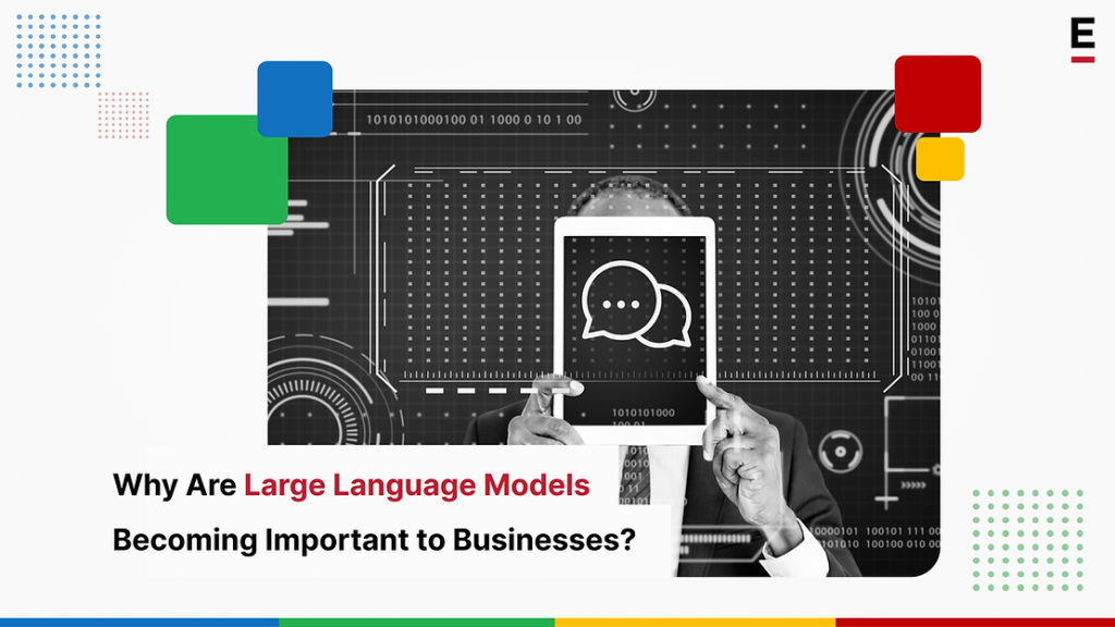 Why Are Large Language Models Becoming Important to Businesses? - Extentia Why Are Large Language Models Becoming Important to Businesses? - Extentia